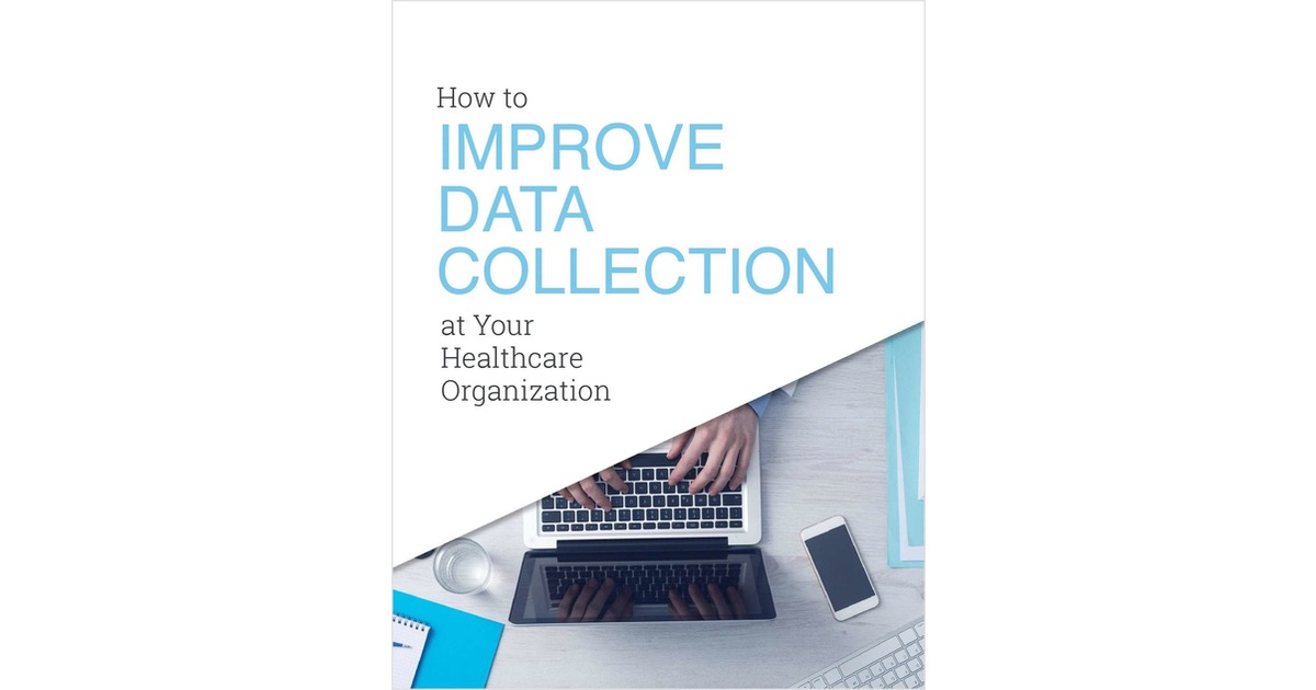 How to Improve Data Collection at Your Healthcare Organization, Free ...