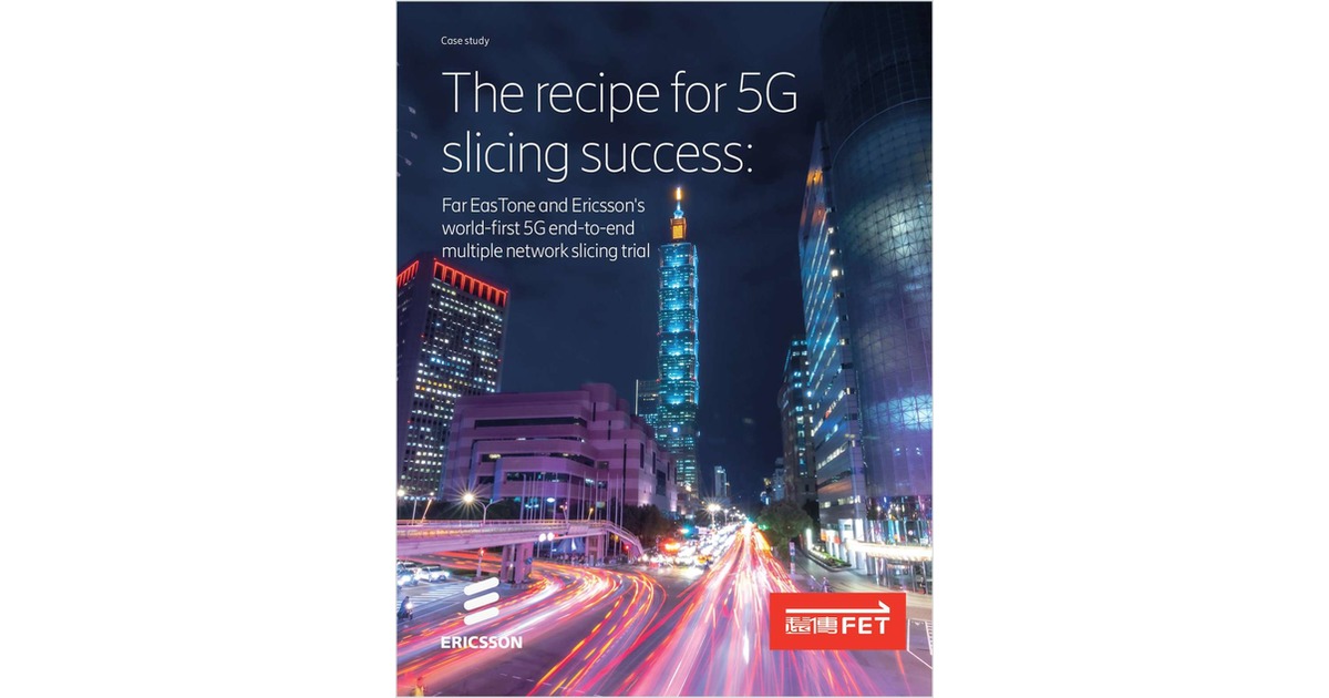 The recipe for 5G slicing success: Far EasTone and Ericsson's world ...