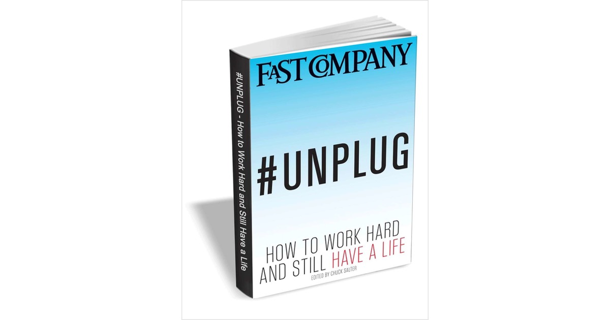 #Unplug - How to Work Hard and Still Have a Life, Free Fast Company eBook