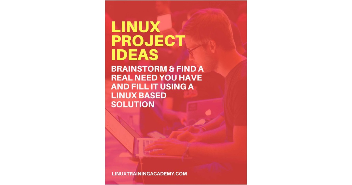 Linux Project Ideas - Brainstorm & Find a Real Need You Have and Fill ...
