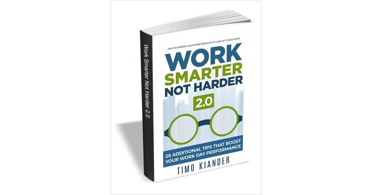 Work Smarter Not Harder 2.0 - 28 Additional Tips that Boost Your Work ...