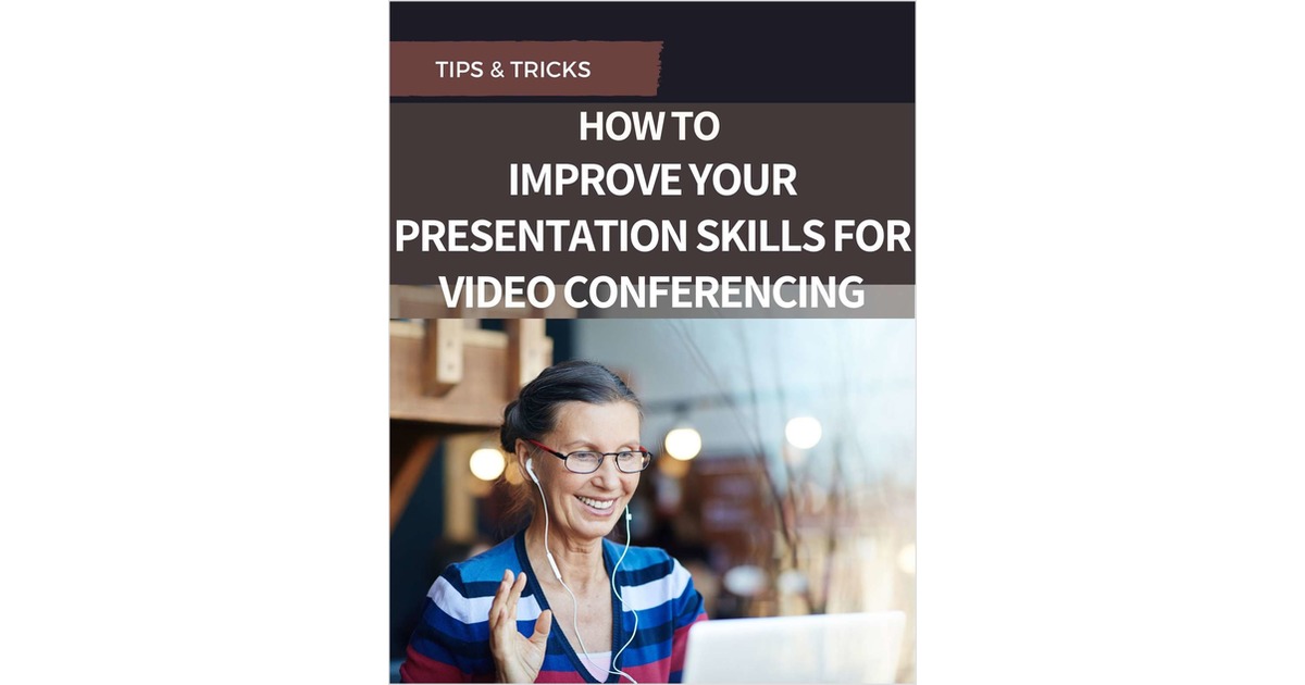 How to Improve Your Presentation Skills for Video Conferencing Free Tips and Tricks Guide