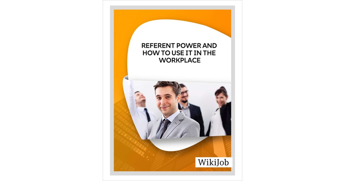 Referent Power and How to Use It in the Workplace Free Article