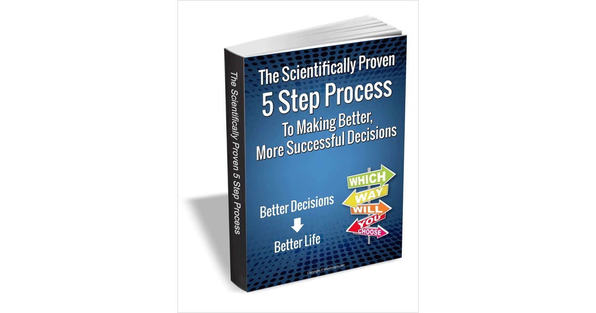The Scientifically Proven 5 Step Process To Making Better, More ...